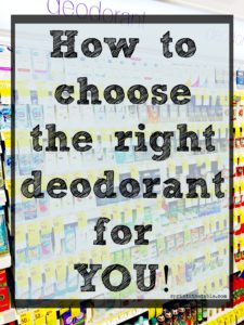 How to choose the right deodorant for YOU!